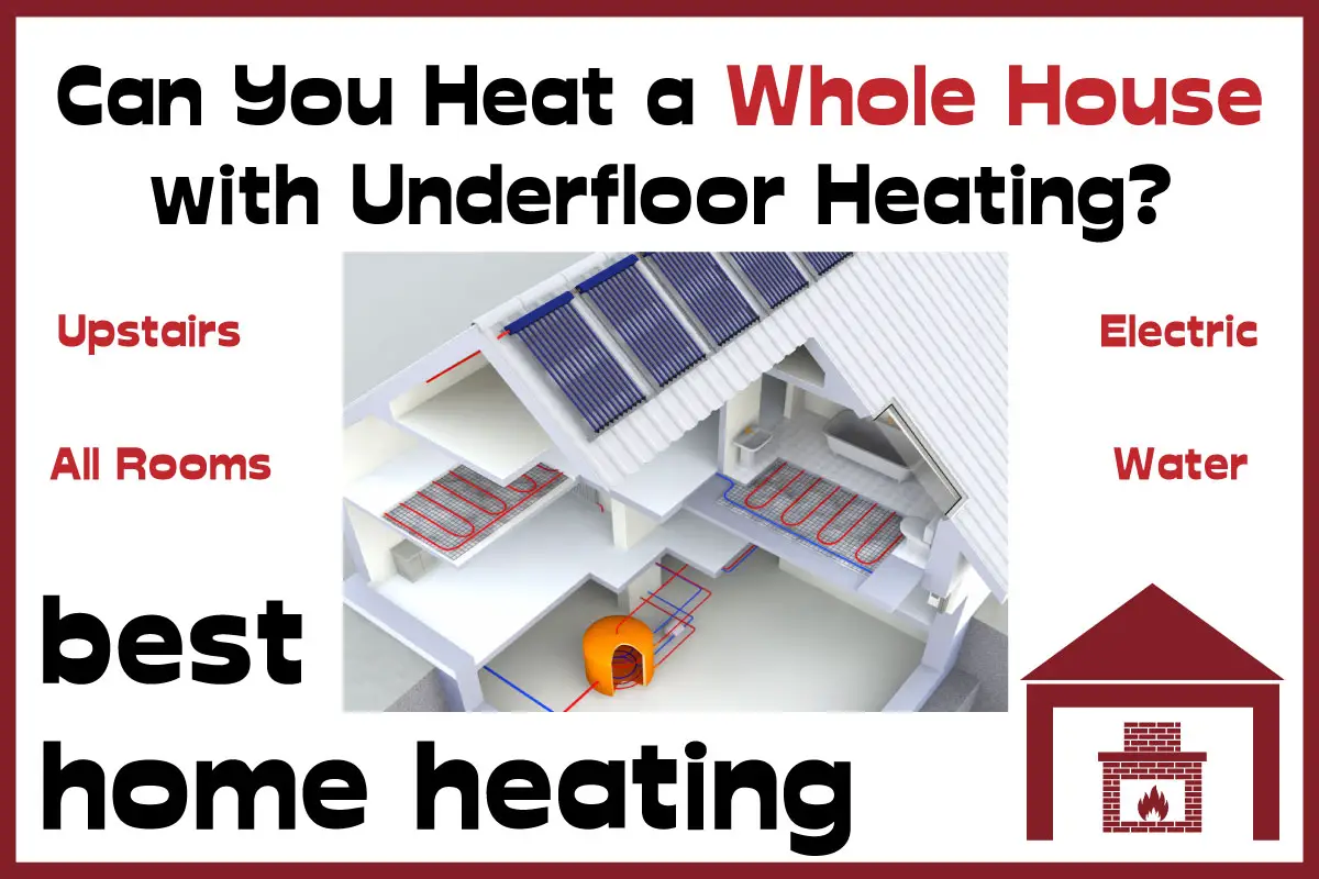 Can You Heat a Whole House With Underfloor Heating? - besthomeheating.com