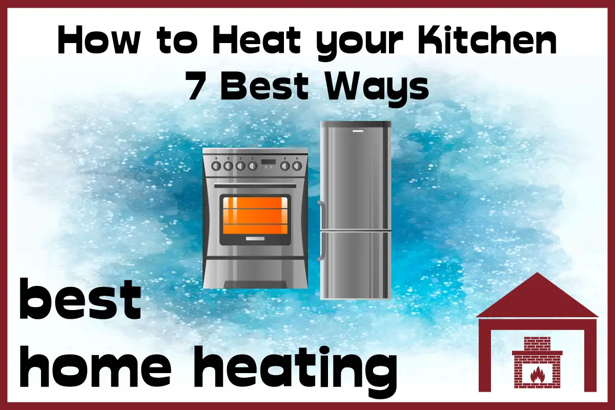 How to Heat a Kitchen – 7 Best Kitchen Heating Fixes - besthomeheating.com